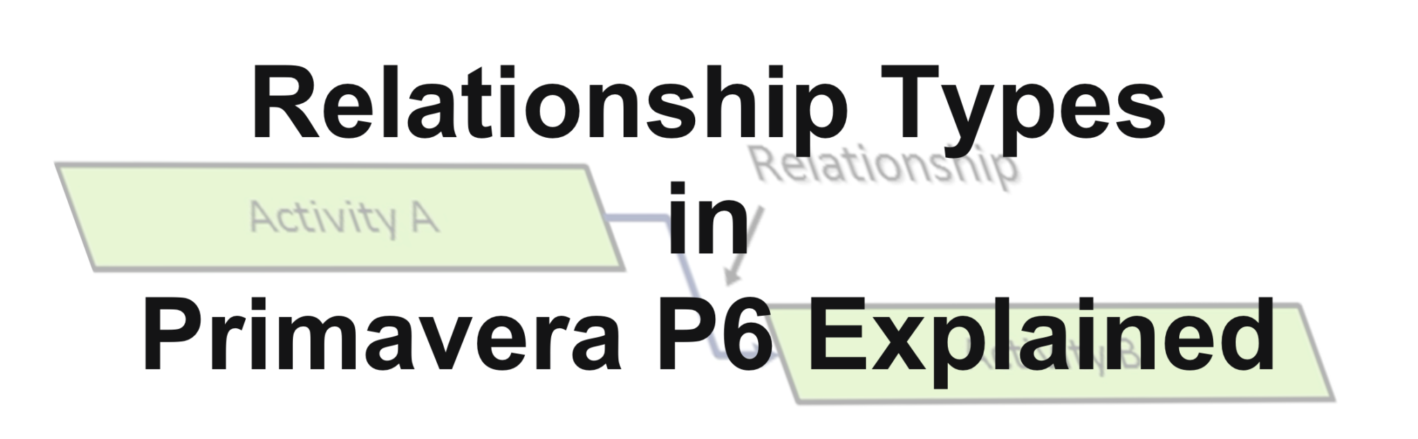 Relationship Types in Primavera P6 Explained - Ten Six Consulting