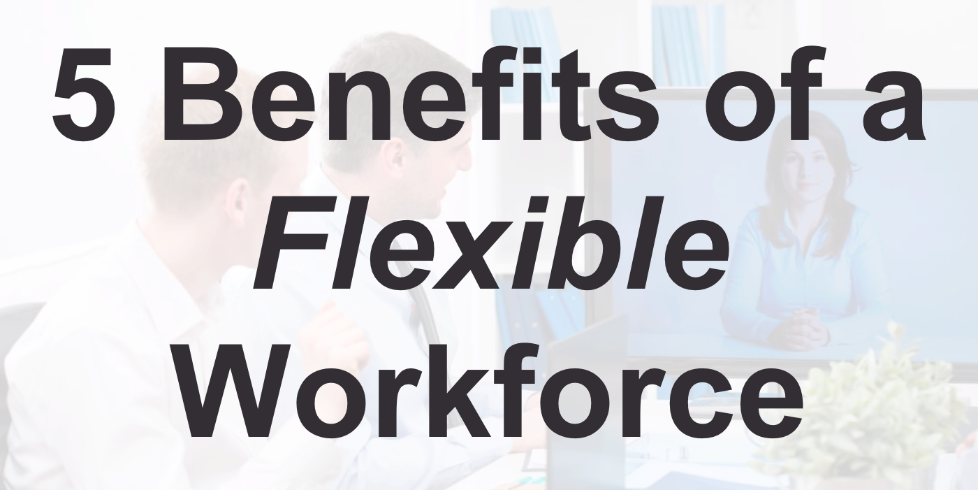 5 Benefits of a Flexible Workforce - Ten Six