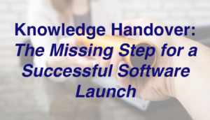 Knowledge Handover: The Missing Step for a Successful Software Launch ...