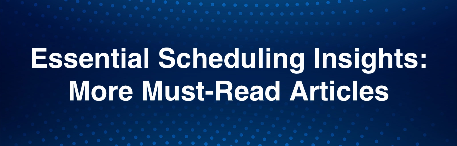 Essential Scheduling Insights: More Must-Read Articles - Ten Six