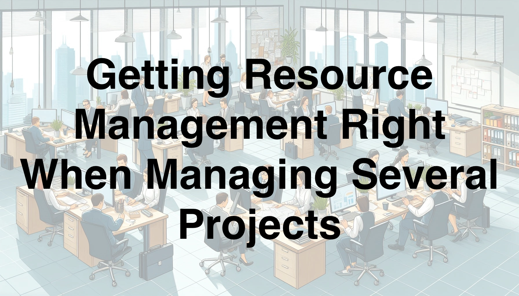 Getting Resource Management Right When Managing Several Projects
